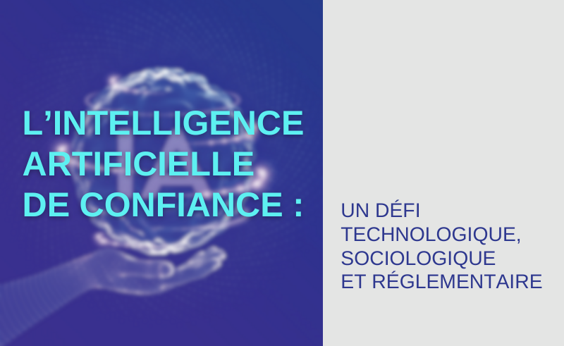 L’intelligence artificielle de confiance : un défi technologique, sociologique et réglementaire